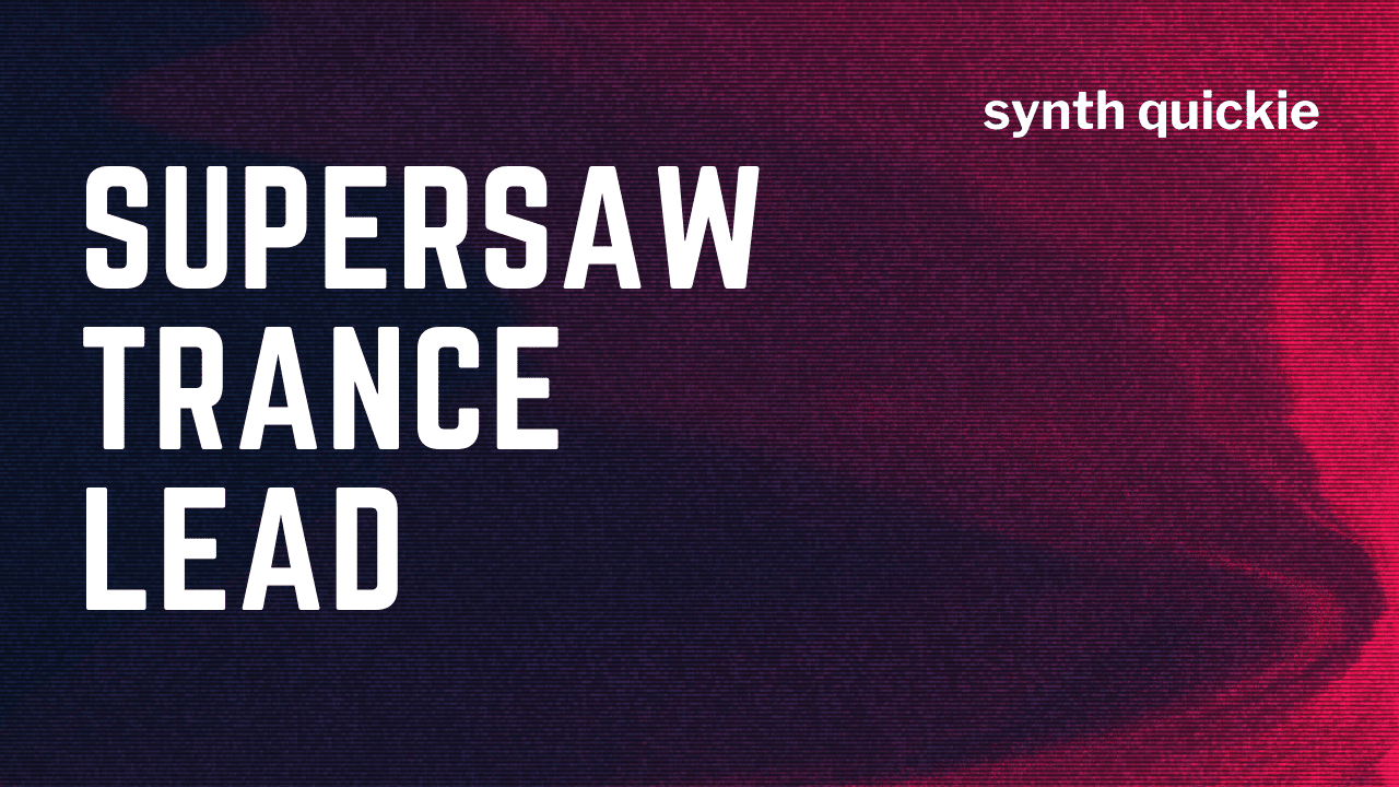 Synth Quickie - Giant Face-Melting Supersaw Trance Lead | Syntorial